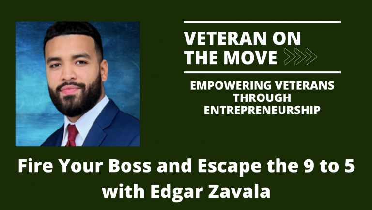 Fire Your Boss and Escape the 9 to 5 with Edgar Zavala - Veteran on the ...